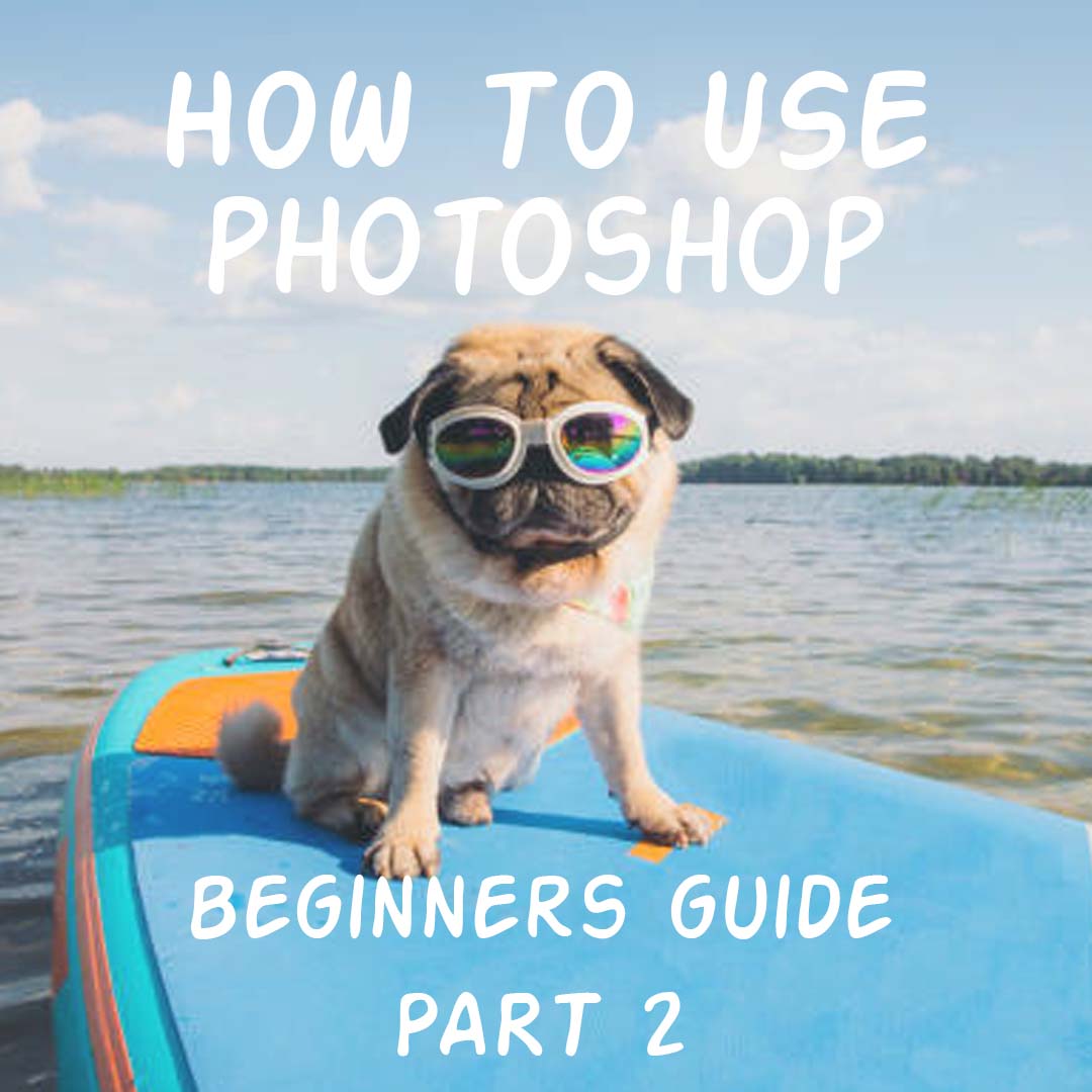 HOW TO USE PHOTOSHOP – BEGINNERS GUIDE PART 2 – Design Studio Services ...
